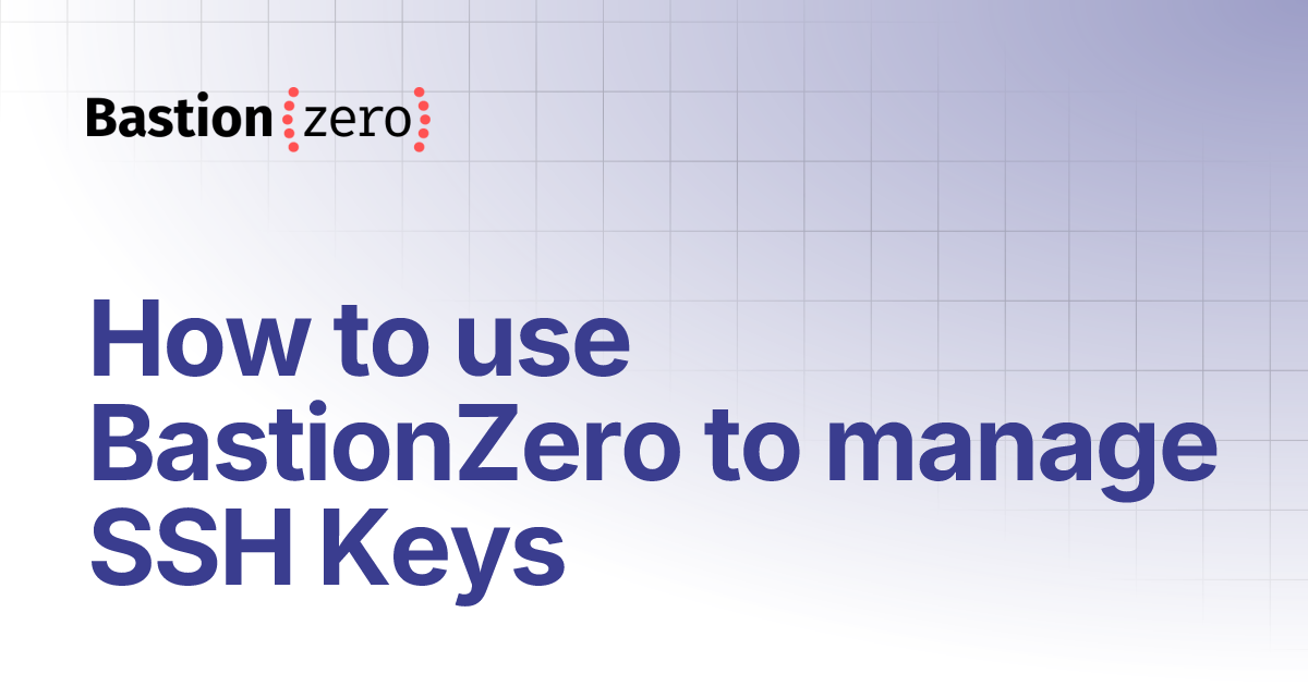 How to use BastionZero to manage SSH Keys | Product Docs